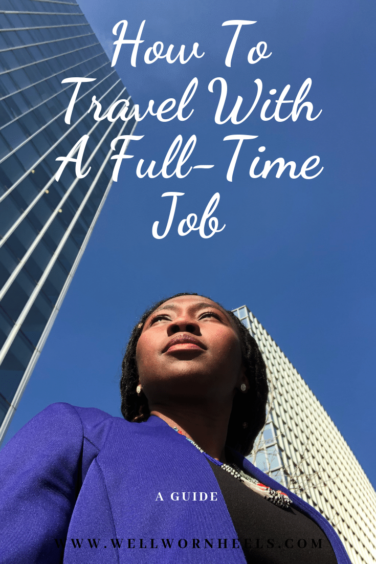 How to Travel With A Full-time Career: Here's How I Ace It - WellwornHeels